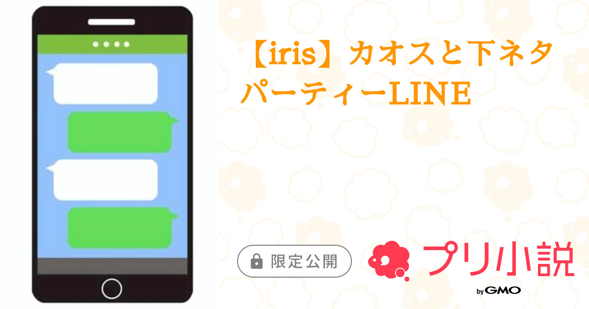【iris】カオスと下ネタパーティーline 【連載中】（恋神 心愛 ☕️ テスト期間 さんの小説） 無料スマホ夢小説ならプリ小説